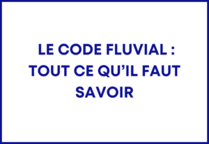 Tous ce que vous devez savoir sur le code fluvial